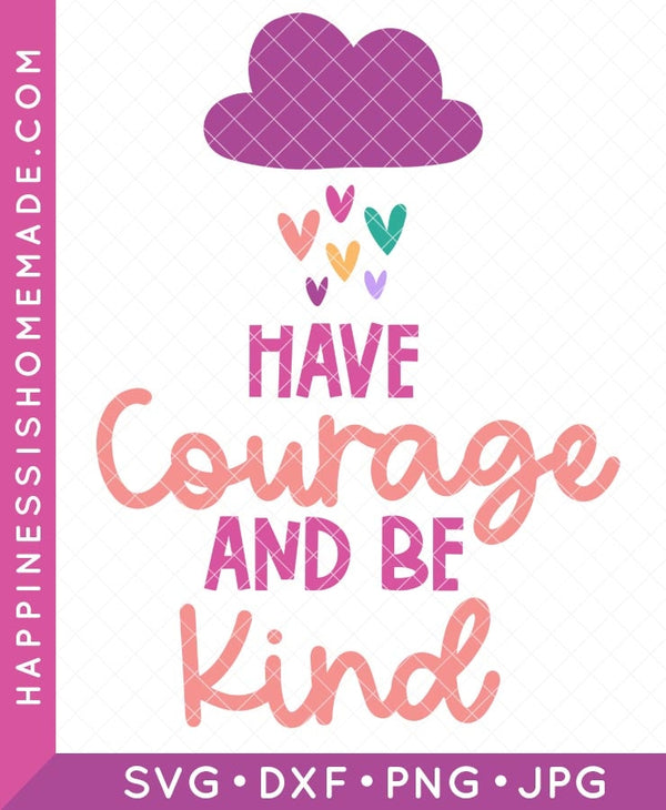 Have Courage and Be Kind SVG – Happiness is Homemade